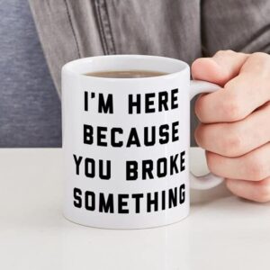 CafePress I'm Here Because You Brok 15 Oz Ceramic Large Mug Ceramic Coffee Mug, Tea Cup 11 oz