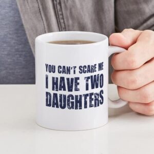 CafePress You Can't Scare Me I Have Two Daughters Mugs Ceramic Coffee Mug, Tea Cup 11 oz