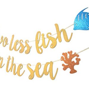 Two Less Fish in the Sea Gold Glitter Banner for Nautical Sea Theme Engagement Party Beach Wedding Anchor Cruise Banner Decorations