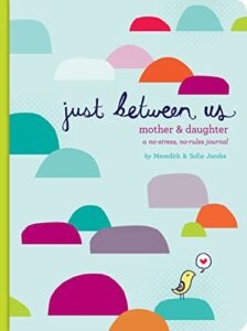 just between us: mother & daughter: a no-stress, no-rules journal (activity journal for teen girls and moms, diary for tween girls)