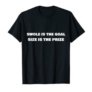 Swole is the Goal Size Prize Weights Body Gym T Shirt