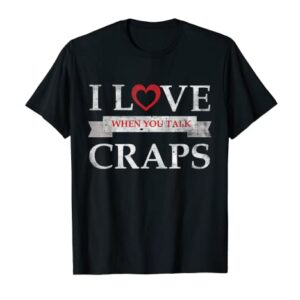 I Love When You Talk Craps Casino T-shirt