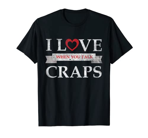 I Love When You Talk Craps Casino T-shirt