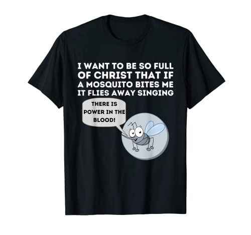 I Want To Be So Full Or Christ That If A Mosquito Bites Me T-Shirt