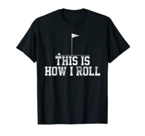 golf golfer funny this is how i roll gift t-shirt