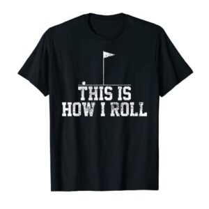 Golf Golfer Funny This Is How I Roll Gift T-Shirt