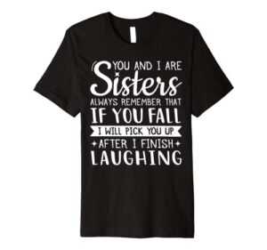 you and i are sisters always remember that if you fall premium t-shirt