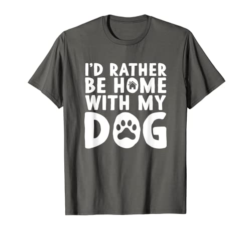 I'd Rather be Home with my Dog T-Shirt | I Love Dogs Shirt