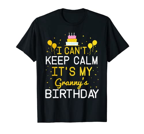 I Can't Keep Calm It's My Granny's Birthday Funny Bday Gift T-Shirt