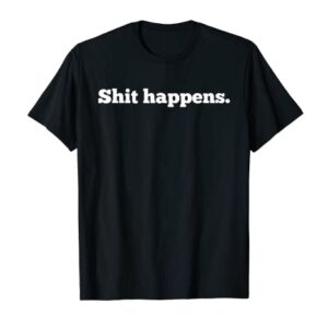 Shit Happens T-Shirt | Funny Adult Humor Shit Happens Shirt T-Shirt