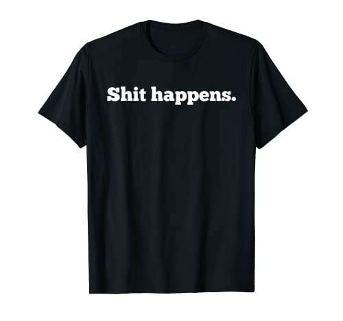 Shit Happens T-Shirt | Funny Adult Humor Shit Happens Shirt T-Shirt