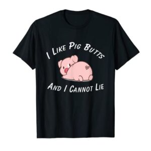 I Like Pig Butts And I Cannot Lie Tshirt For Men & Women Tee T-Shirt