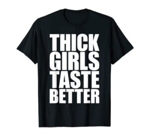 thick girls taste better t-shirt