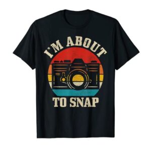 I'm About To Snap Camera Funny Photography Photographer Gift T-Shirt