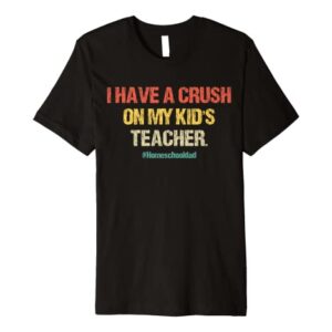 I Have A Crush On My Kid's Teacher Homeschool Dad Vintage Premium T-Shirt