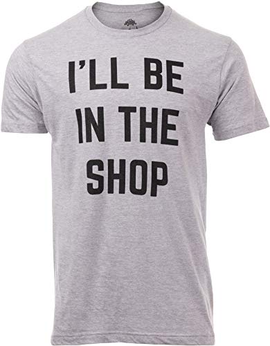 I'll Be in The Shop | Funny Dad Joke Grandpa Woodwork Workshop Handyman Auto Mechanic Manual Men T-Shirt-(Adult,M) Grey