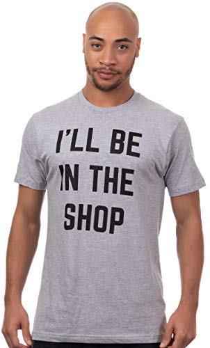 I'll Be in The Shop | Funny Dad Joke Grandpa Woodwork Workshop Handyman Auto Mechanic Manual Men T-Shirt-(Adult,M) Grey