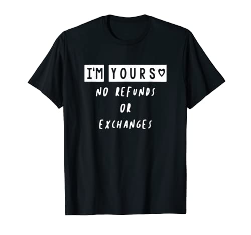 I'm yours no refunds or exchanges T-Shirt