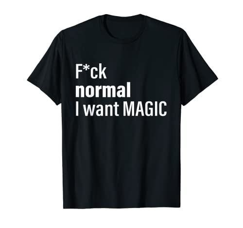 Fuck Normal I Want Magic T-Shirt