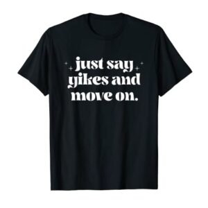 Just Say Yikes And Move On T-Shirt