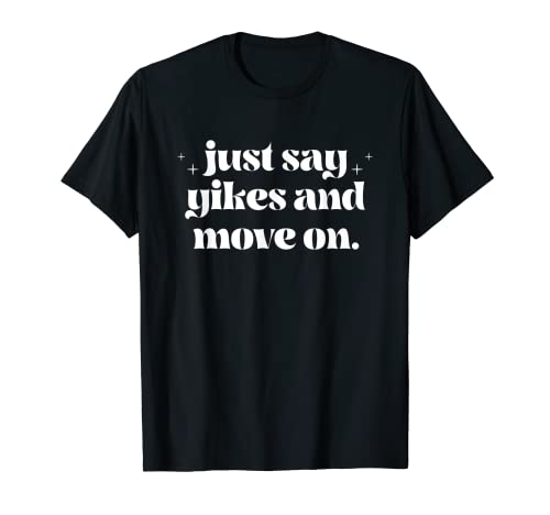 Just Say Yikes And Move On T-Shirt