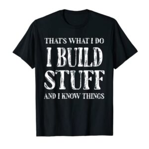 Mens That's What i Do i Build And i Know Things Funny Builder T-Shirt