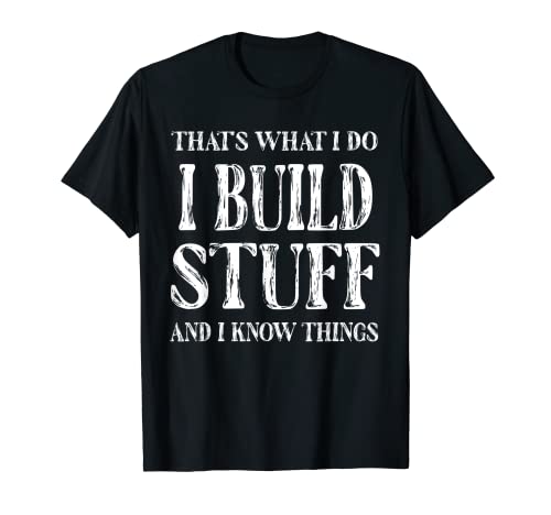 Mens That's What i Do i Build And i Know Things Funny Builder T-Shirt