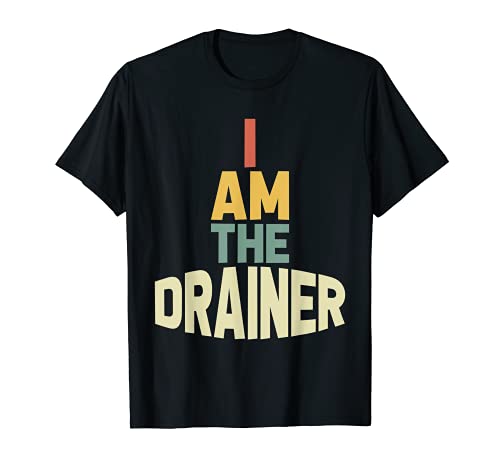 I Am The Drainer T-Shirt