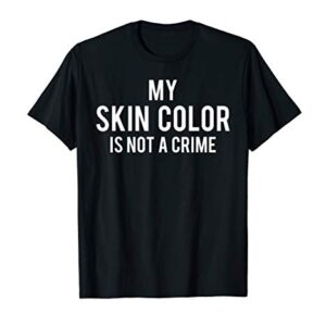 My Skin Color Is Not A Crime T-Shirt