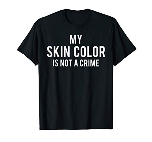 My Skin Color Is Not A Crime T-Shirt