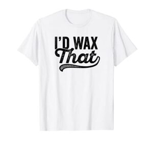 i’d wax that aesthetician t-shirt cosmetology eyebrow artist