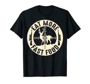 funny eat more fast food deer hunting, gifts for hunters t-shirt