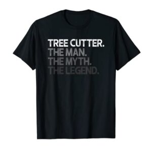 Tree Cutter The Man Myth Legend Gift T-Shirt