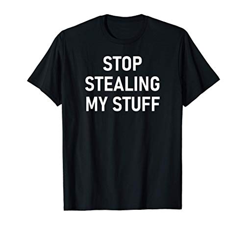 Stop Stealing My Stuff, Funny, Jokes, Sarcastic Sayings T-Shirt