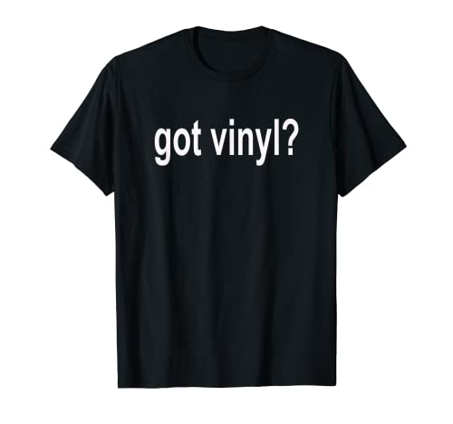 Got Vinyl? T Shirt - Vinyl Record Shirt