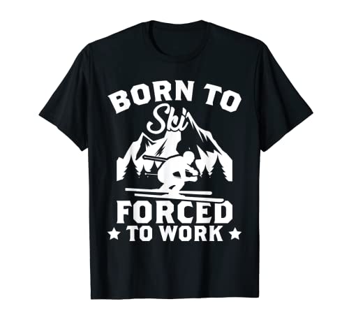 Born To Ski Forced To Work Skiing Lover Skier Novelty T-Shirt