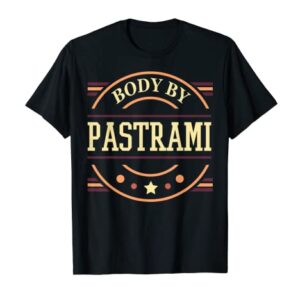 Body By Pastrami - Funny Foodie Meat Eater Gift T-Shirt