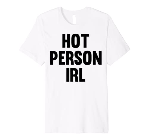 Hot Person IRL Premium T-Shirt