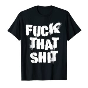 Fuck That Shit T-Shirt