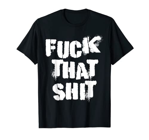 Fuck That Shit T-Shirt