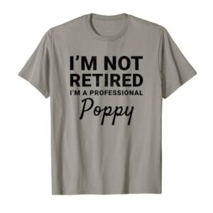 Mens I'm Not Retired A Professional Poppy Fathers Day Gift Idea T-Shirt