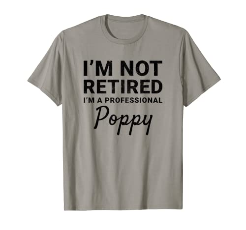 Mens I'm Not Retired A Professional Poppy Fathers Day Gift Idea T-Shirt