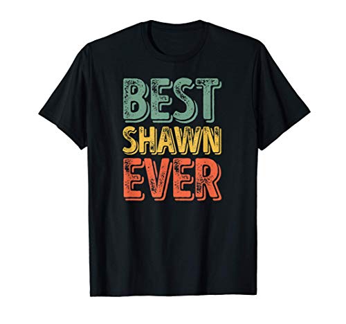 Best Shawn Ever Shirt Funny Personalized First Name Shawn T-Shirt