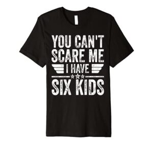 mens you can’t scare me i have six kids shirt father’s day premium t-shirt