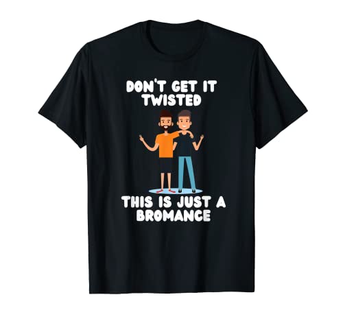 Don't Get It Twisted This Is Just A Bromance T-Shirt