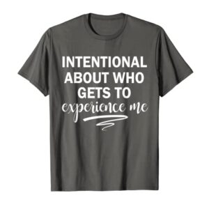 Intentional About Who Gets To Experience Me T-Shirt