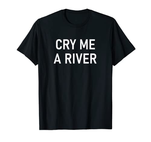 Cry Me A River, Funny, Jokes, Sarcastic Sayings T-Shirt