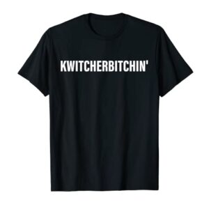 Kwitcherbitchin' Apparel T-Shirt