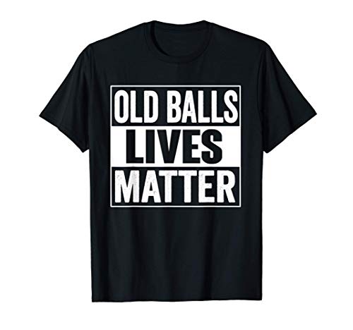 Mens Old Balls Lives Matter Funny 40,50,60 70 years Birthday Gift T-Shirt