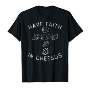 Funny Cheese Shirt Have Faith In Cheesus, Cheese Lovers Gift T-Shirt